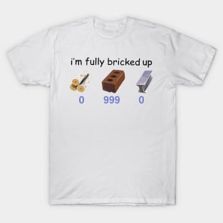 Im Fully Bricked Up T-Shirts for Sale | TeePublic