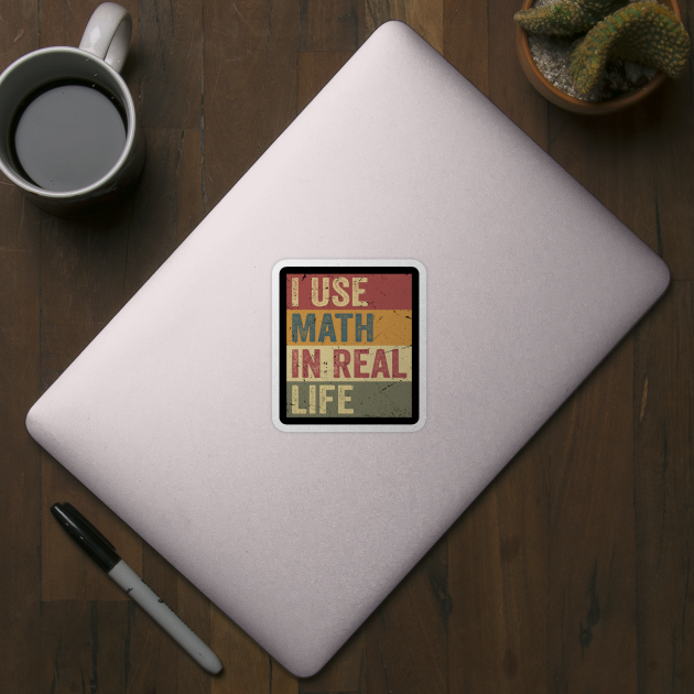 I Use Math In Real Life Funny - Math - Sticker | TeePublic