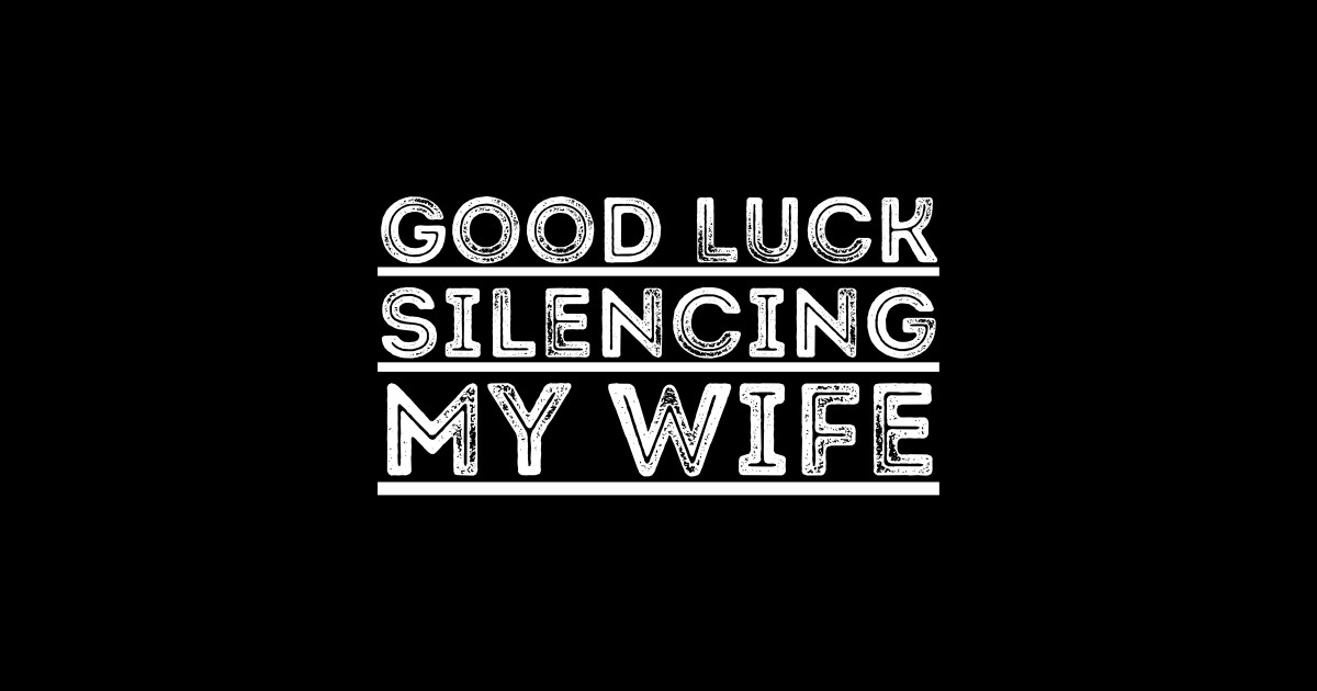 Good Luck Silencing My Wife - Good Luck Silencing My Wife - Sticker ...