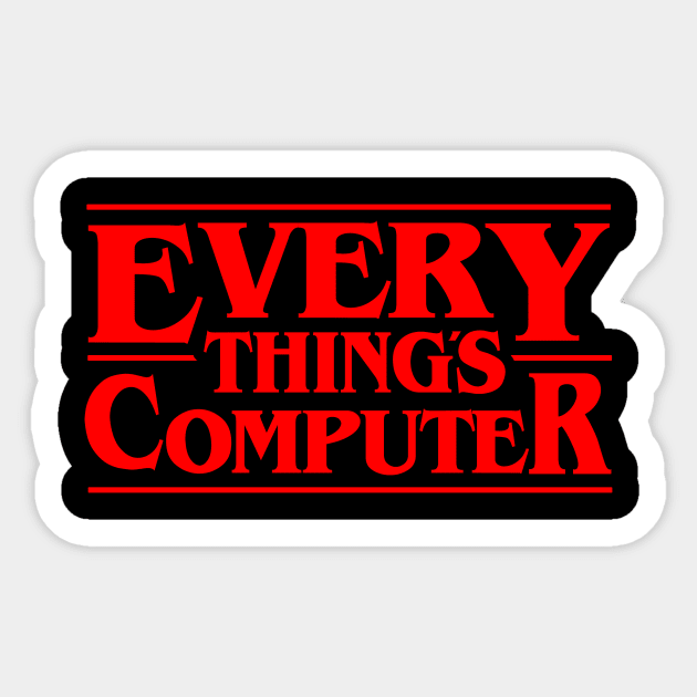 Everything's Computer - Everythings Computer - Sticker | TeePublic