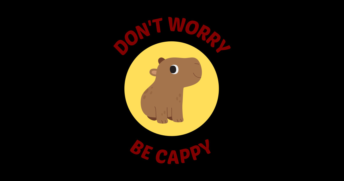 Don't Worry Be Cappy - Cappy Pun - Capybara - Posters and Art Prints ...