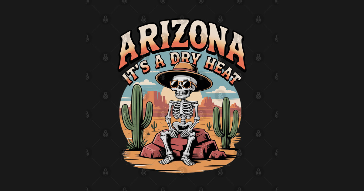 Arizona Dry Heat Skeleton Art - Arizona Dry Heat Skeleton Art - T-Shirt ...