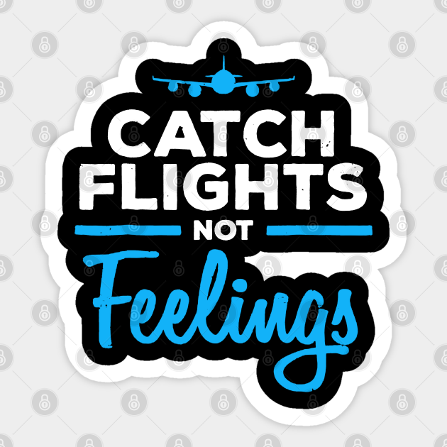 Catch Flights Not Feelings Shirt Flight Attendant - Pilot - Sticker ...