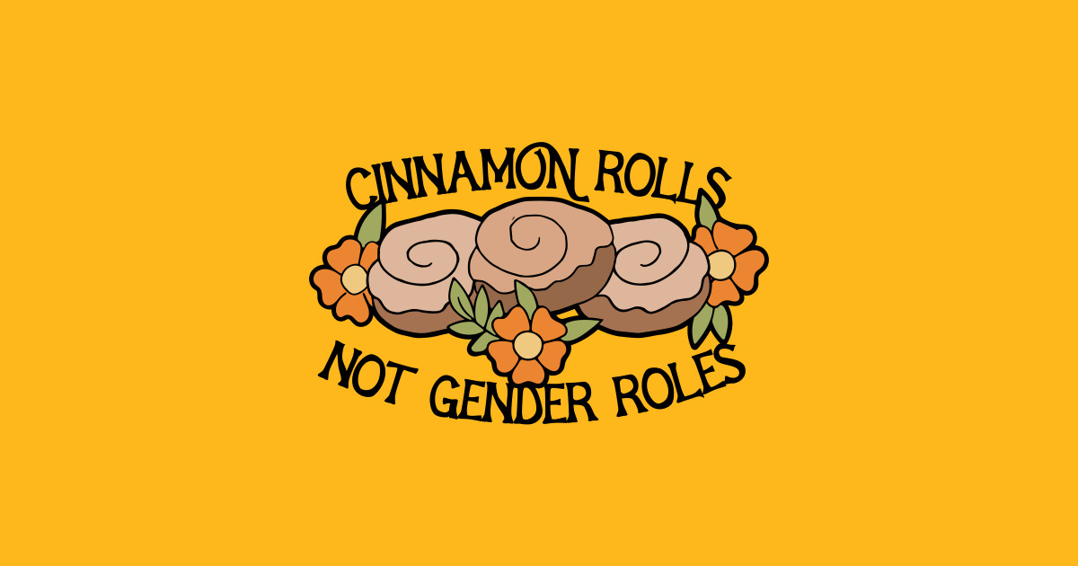Cinnamon Rolls not gender roles - Cinnamon Rolls Not Gender Roles - T ...