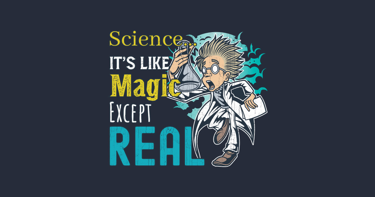 Science It's Like Magic except Real - Science Its Like Magic But Real ...