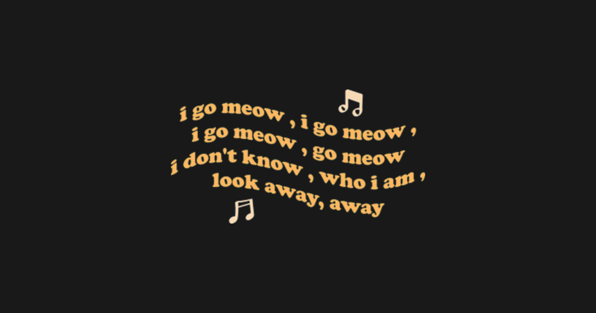 i go meow , go meow - I Go Meow - T-Shirt | TeePublic