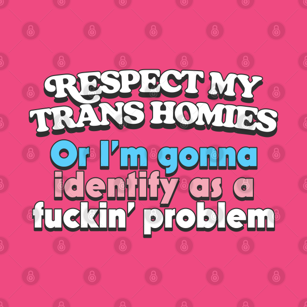 Respect My Trans Homies - Transgender - T-Shirt | TeePublic