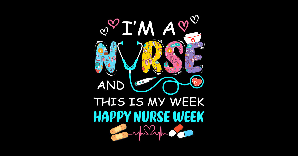 I'm A Nurse And This Is My Week Happy Nurse Week - Im A Nurse And This ...