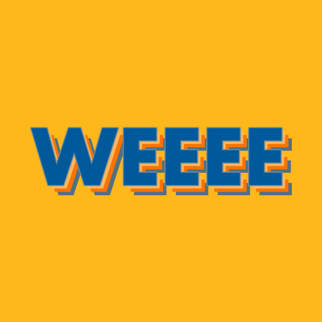 Weeee! - Weee - T-Shirt | TeePublic