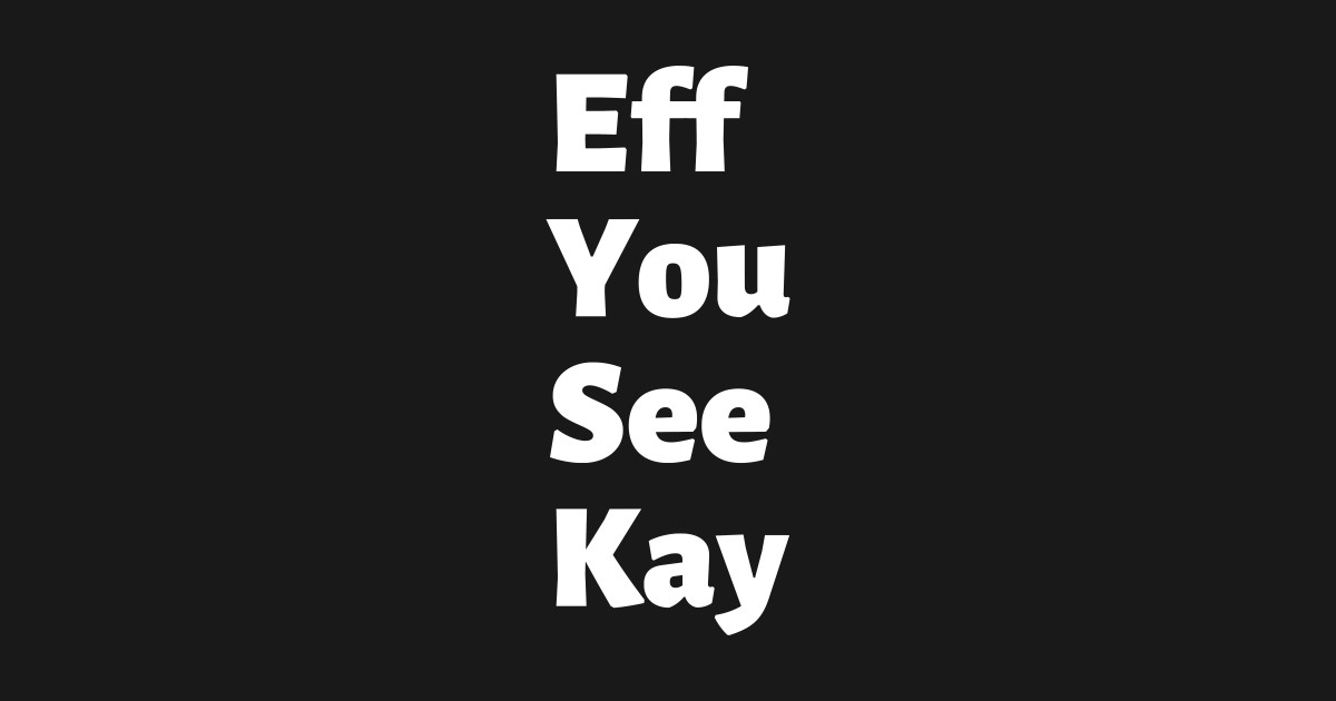 Eff You See Kay - Eff You See Kay - T-Shirt | TeePublic