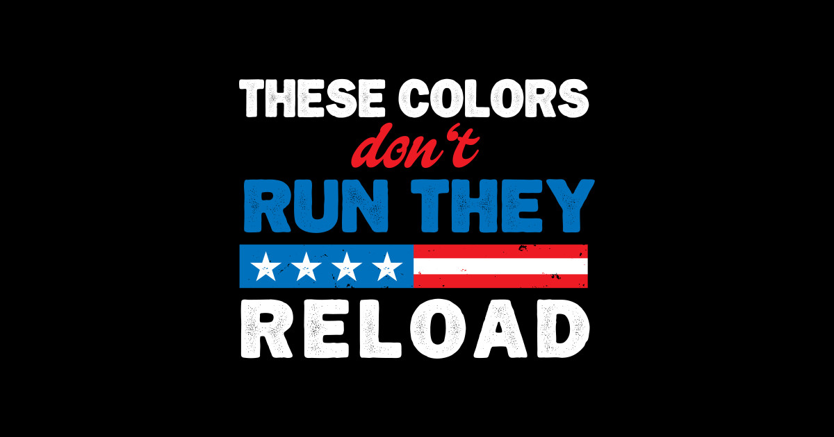 These Colors Don't Run, They Reload - Funny Politics Quote - Posters ...