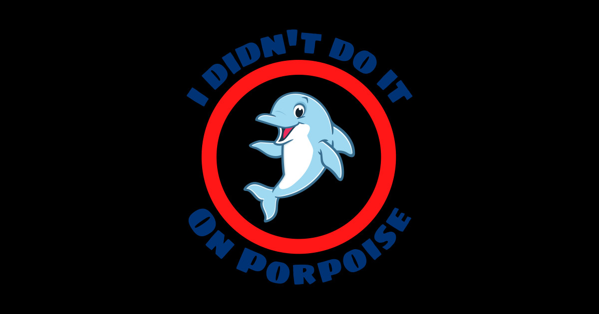 I Didn't Do It On Porpoise - Porpoise Pun - Porpoise - Sticker | TeePublic