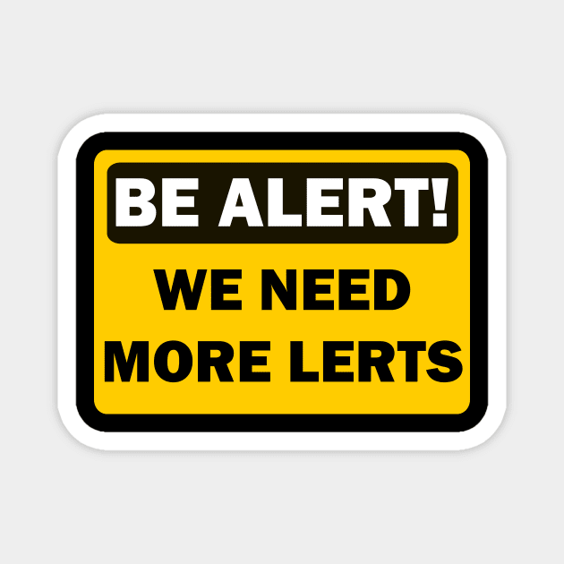 Be Alert. We Need More Lerts - Be Alert - Magnet | TeePublic