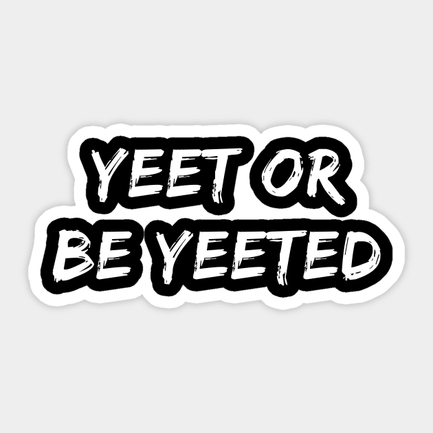 YEET OR BE YEETED - DANK FUNNY MEME - Yeeting Squad - Sticker | TeePublic
