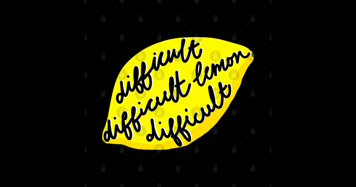 difficult difficult lemon difficult - When Life Gives You Lemons ...