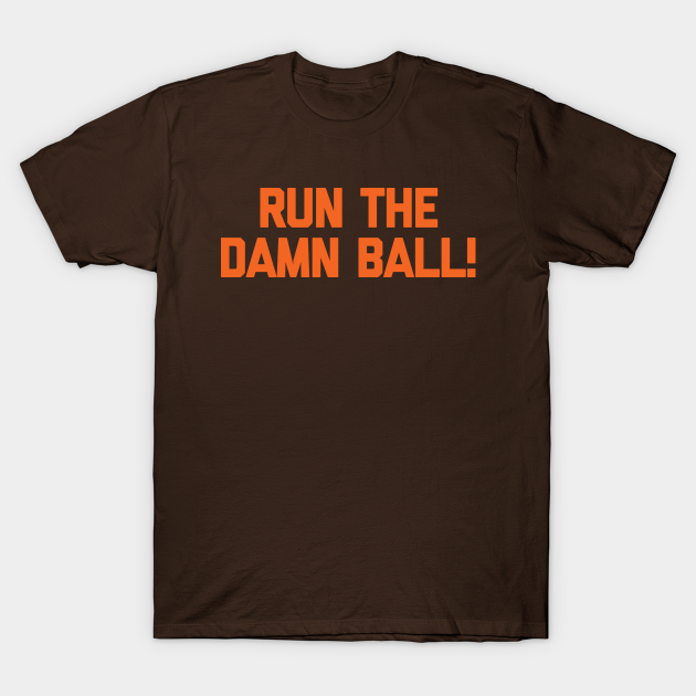 RUN THE DAMN BALL! - Cleveland Browns - T-Shirt | TeePublic