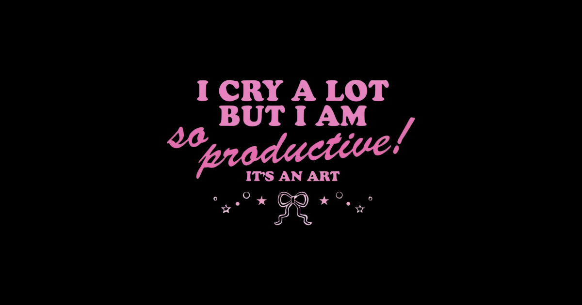 I Cry a Lot but I am so Productive - I Cry A Lot But I Am So Productive ...