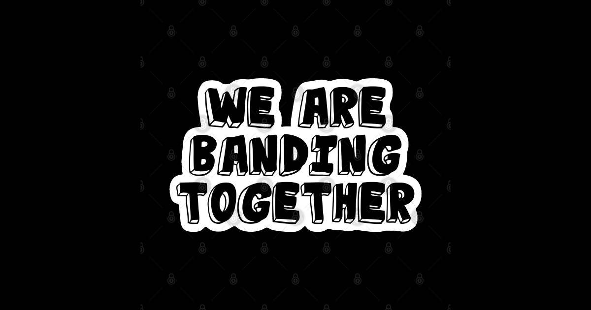 Band Quote Banding Together - Band Quote - Sticker | TeePublic
