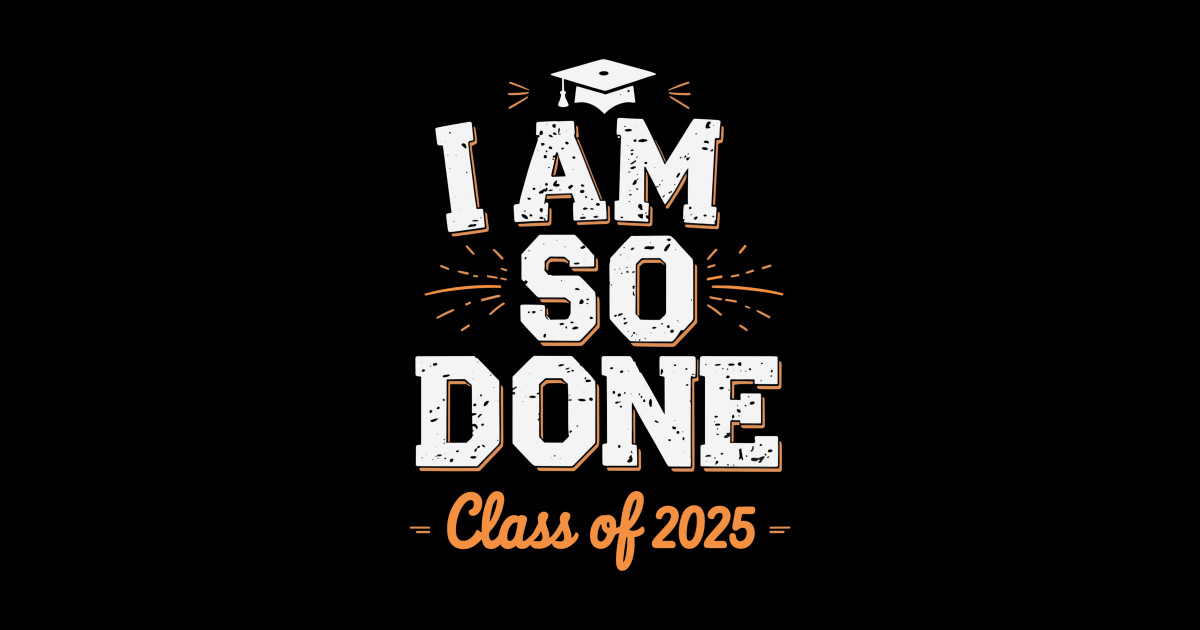 Graduation For Him Her Women Men Class of 2025 Am So Done Graduation ...