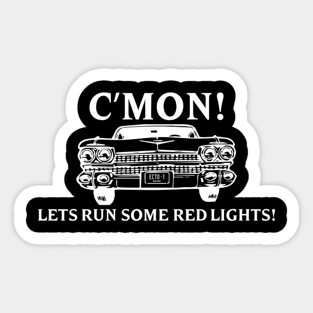 LETS RUN SOME RED LIGHTS! - Ghostbusters - Sticker | TeePublic