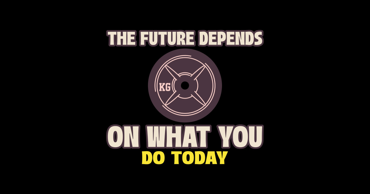 The Future Depends On What You Do Today - Motivation - Sticker | TeePublic