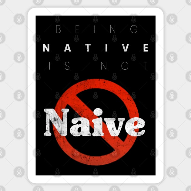 Being Native is not Naive - Native American - Sticker | TeePublic