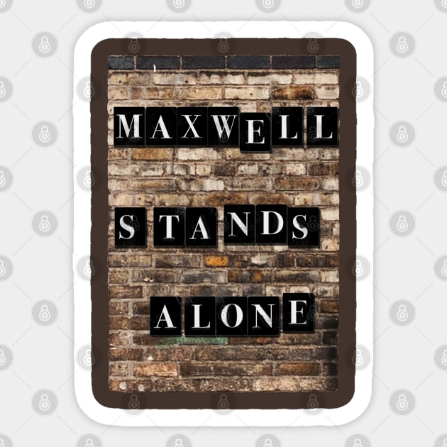 Maxwell Stands Alone - Maxwell - Sticker | TeePublic