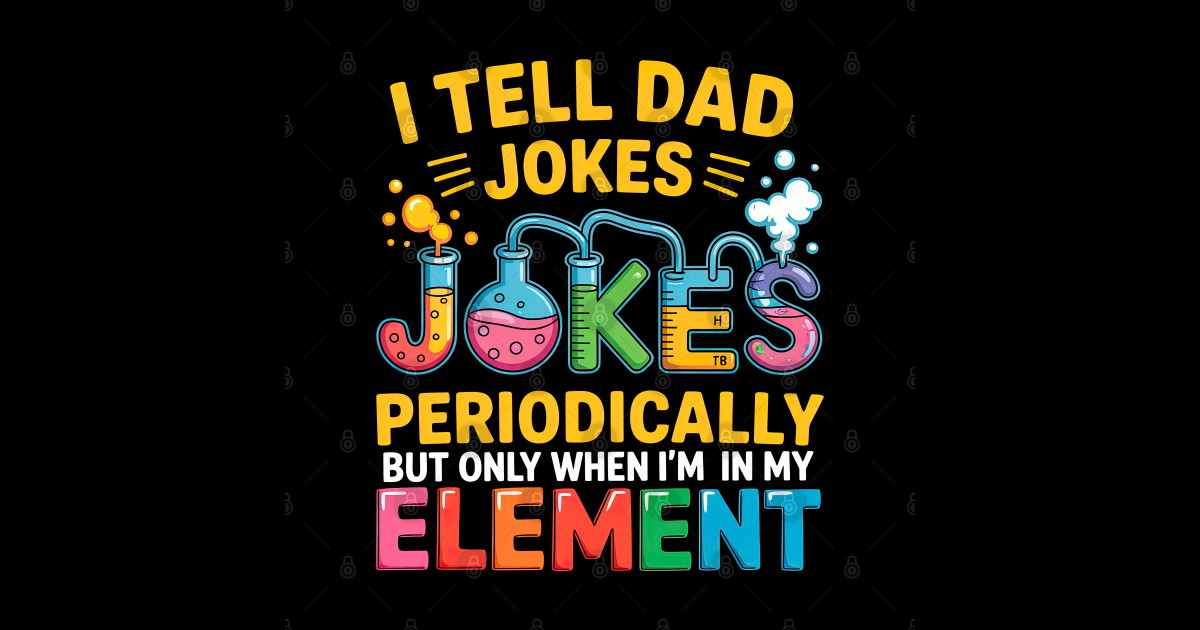 Funny Dad Jokes Periodically In My Element – Science Pun Father's Day ...