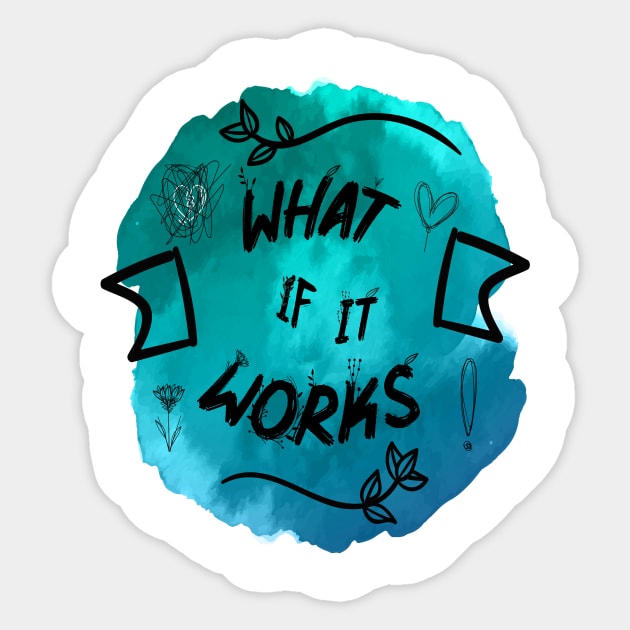 What if it works - Postive Quote - Sticker | TeePublic