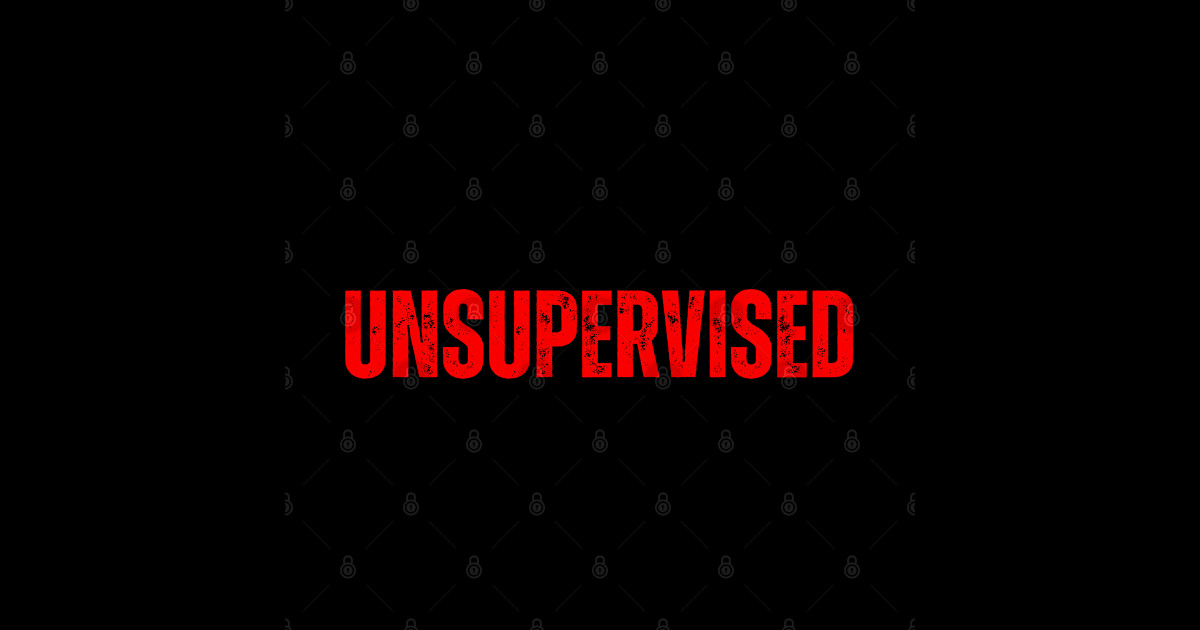 i am currently unsupervised. I know, it's freaks me out too ...