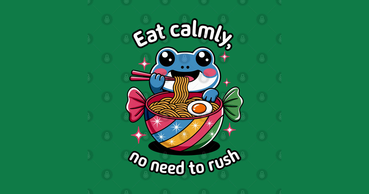 Frog Eat calmly, no need to rush - Frog Lovers - T-Shirt | TeePublic