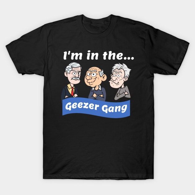 I'm in the Geezer Gang - Geezer - T-Shirt | TeePublic