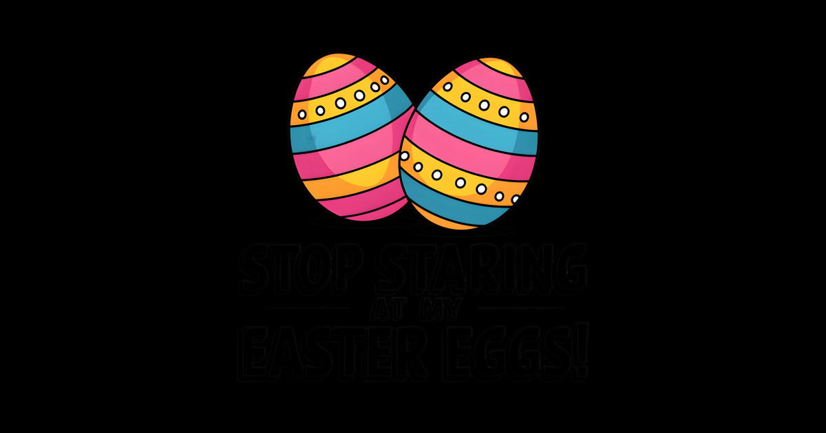 Stop Staring At My Easter Eggs Playful Easter Enjoy A Good - Easter Egg - Posters and Art Prints ...