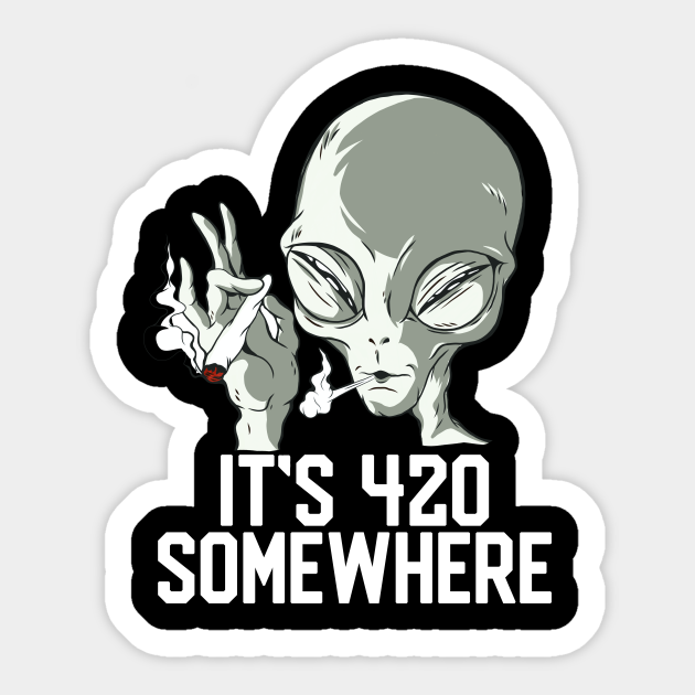 It's 420 Somewhere Alien Smoking Cannabis - 420 - Sticker | TeePublic