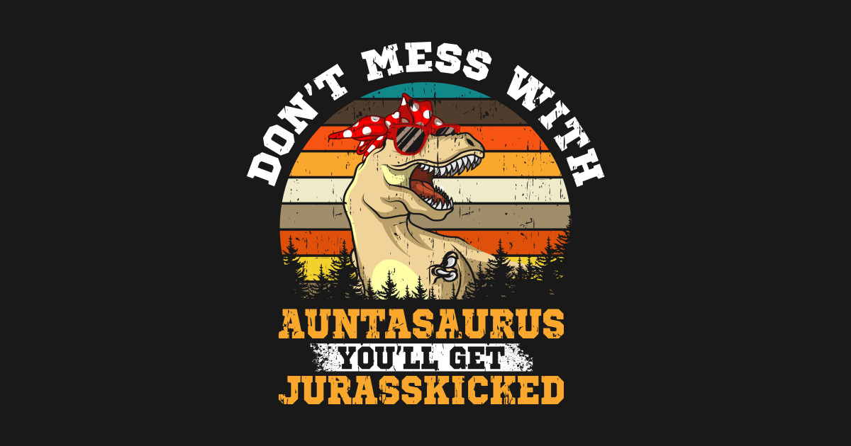 Don't Mess With Auntasaurus Gift - Aunt - T-Shirt | TeePublic
