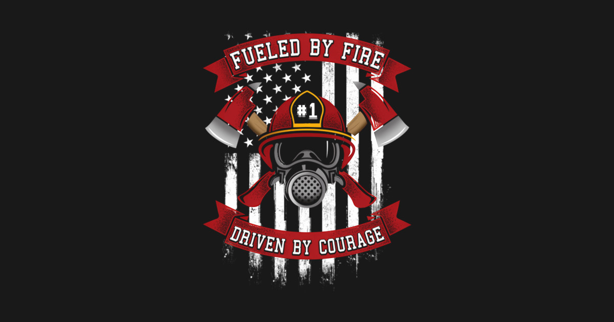 Fueled By Fire Driven By Courage Firefighter - Firefighter Passion - T ...