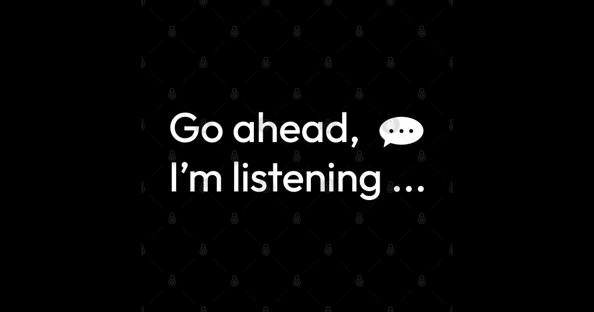 Go Ahead Im Listening Go Ahead Sticker Teepublic