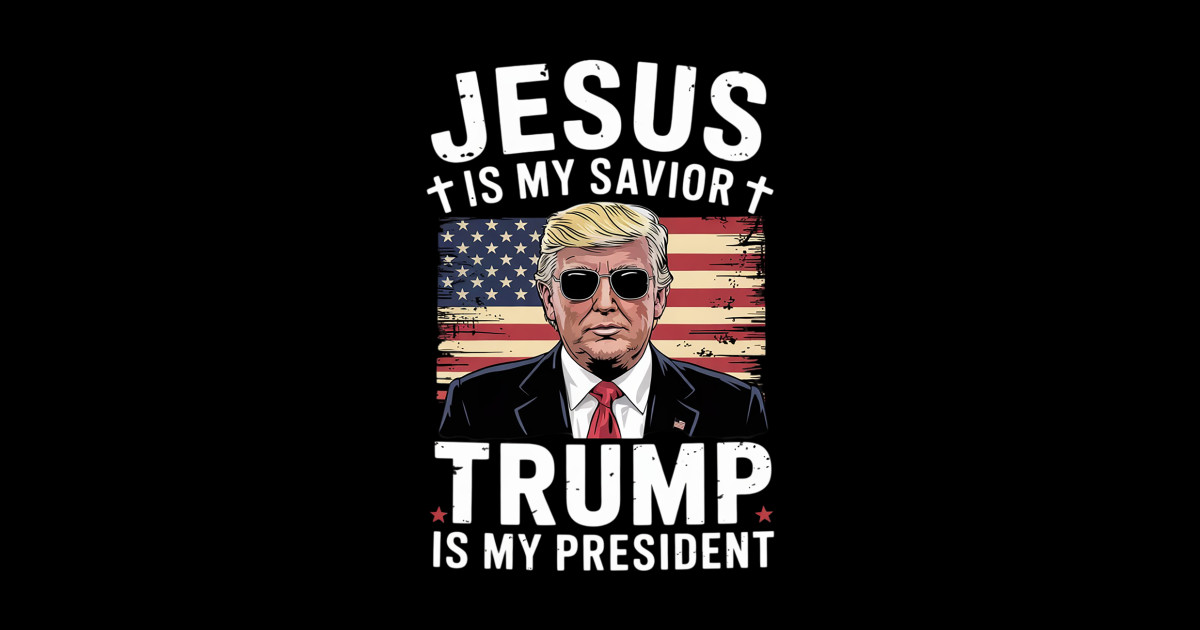 Jesus Is My Savior Trump Is My President Trump USA Flag - Jesus Is My ...