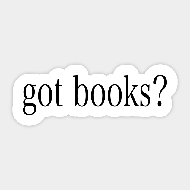 Got Books? - Books - Sticker | TeePublic