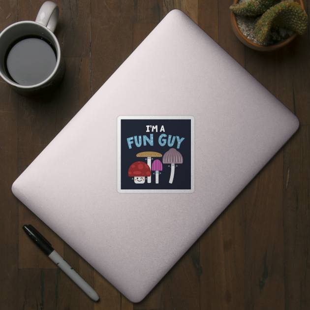 I'm A Fun Guy (Fungi) - Mushroom Gifts - Sticker | TeePublic