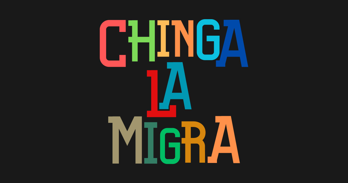 Chinga La Migra - Chinga La Migra - T-Shirt | TeePublic