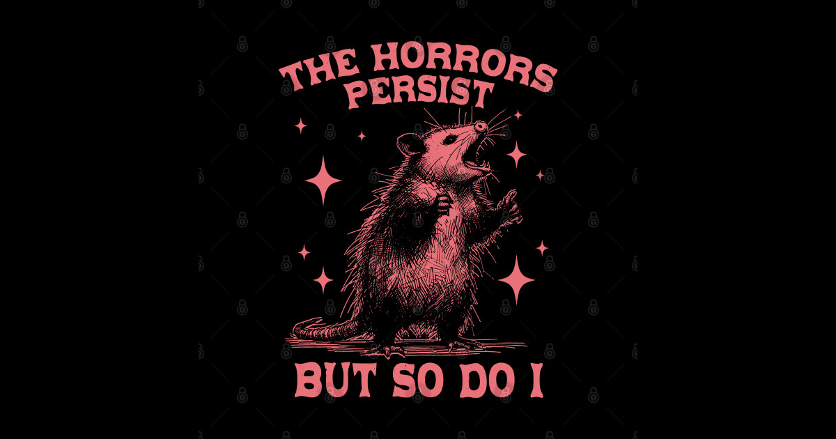 The Horrors Persist But So Do I Funny Opossum Meme - The Horrors ...