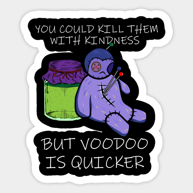 Kill Them With Kindness But Voodoo Is Quicker - Voodoo - Sticker ...