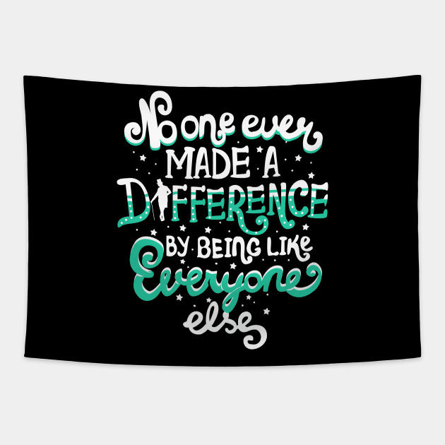 No One Ever Made A Difference By Being Like Everyone Else - The ...
