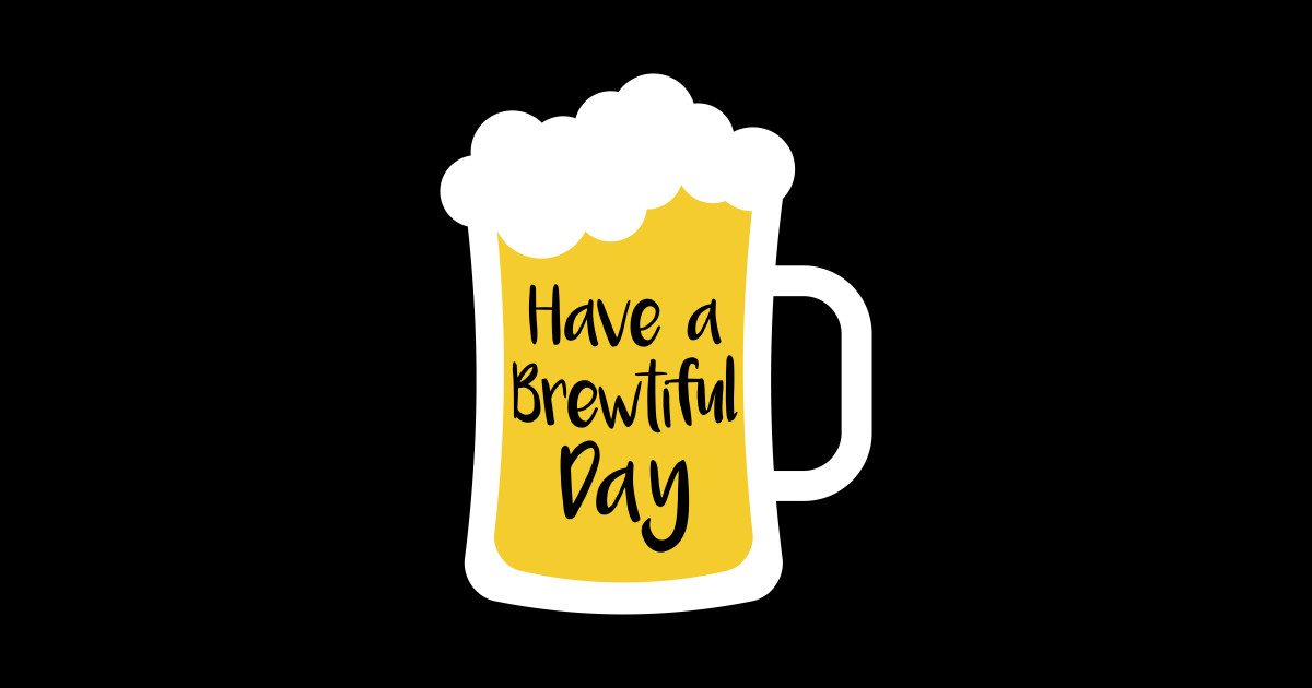 Beer Brewtiful Day - Beer - Sticker | TeePublic