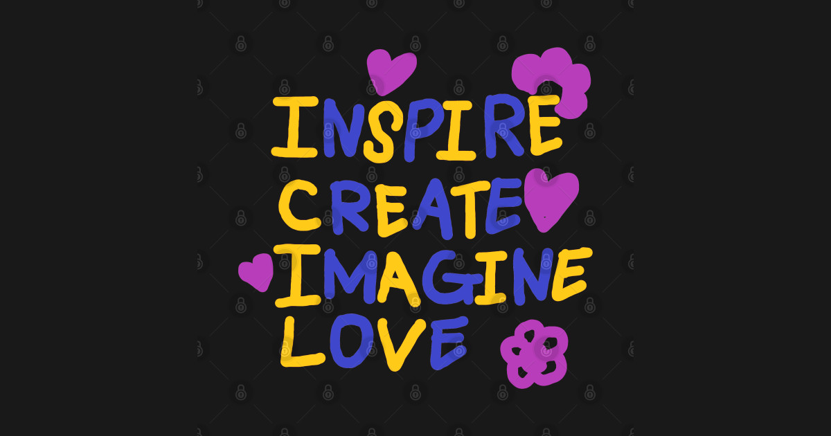 INSPIRE, CREATE, IMAGINE, LOVE - Inspire Create Imagine Love - T-Shirt ...