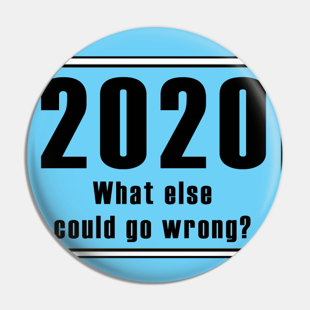 2020: What else could go wrong? - 2020 - Pin | TeePublic