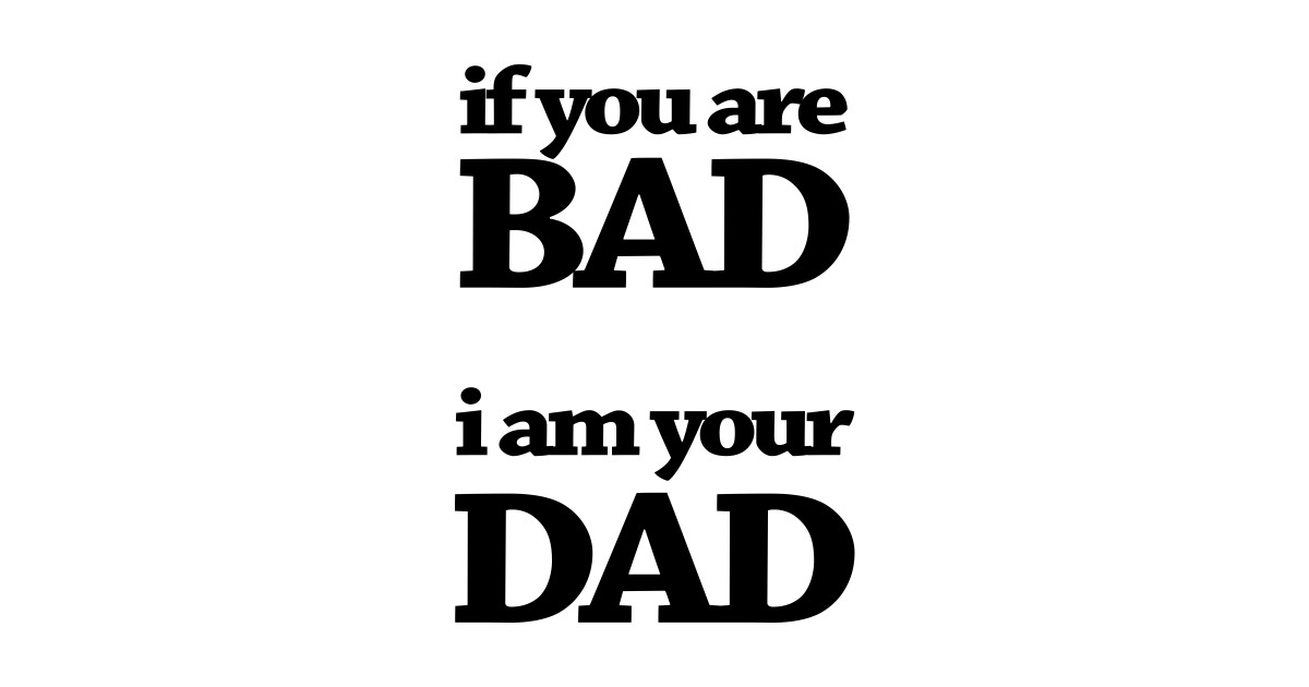 IF YOUR ARE BAD I AM YOUR DAD Daddy Sticker TeePublic if-your-are-bad-i-am-your-dad-daddy-sticker-teepublic