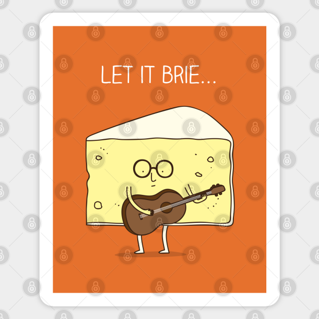 let it brie... - Cheese - Sticker | TeePublic