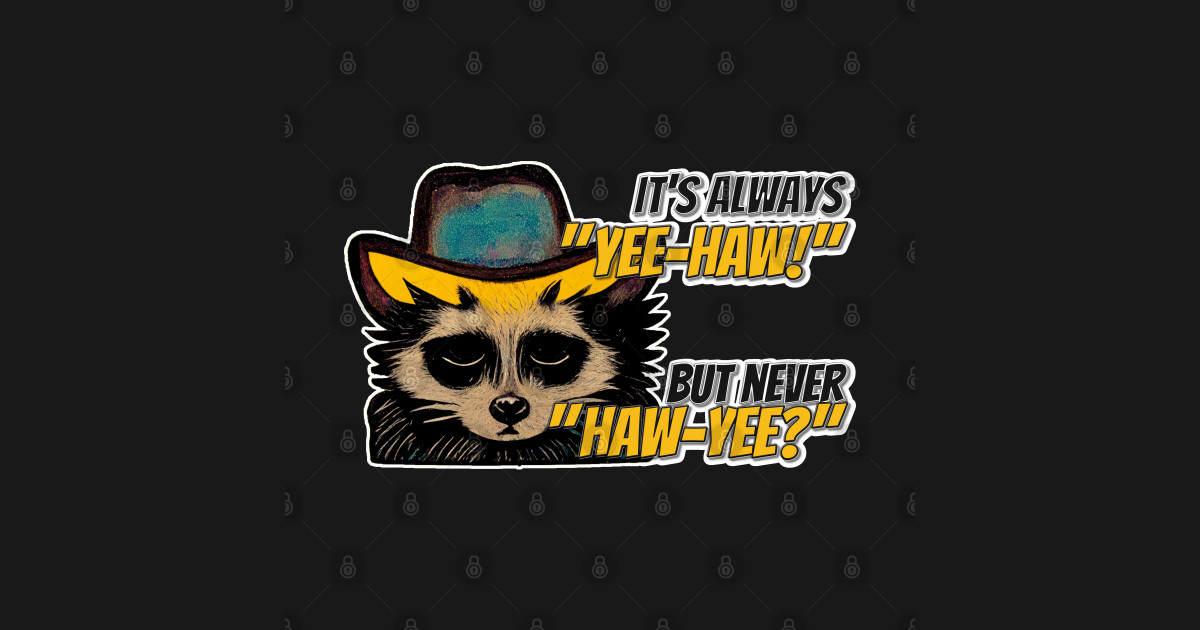 It's always yee haw and never haw yee sad raccoon - Yee Haw - Tank Top ...